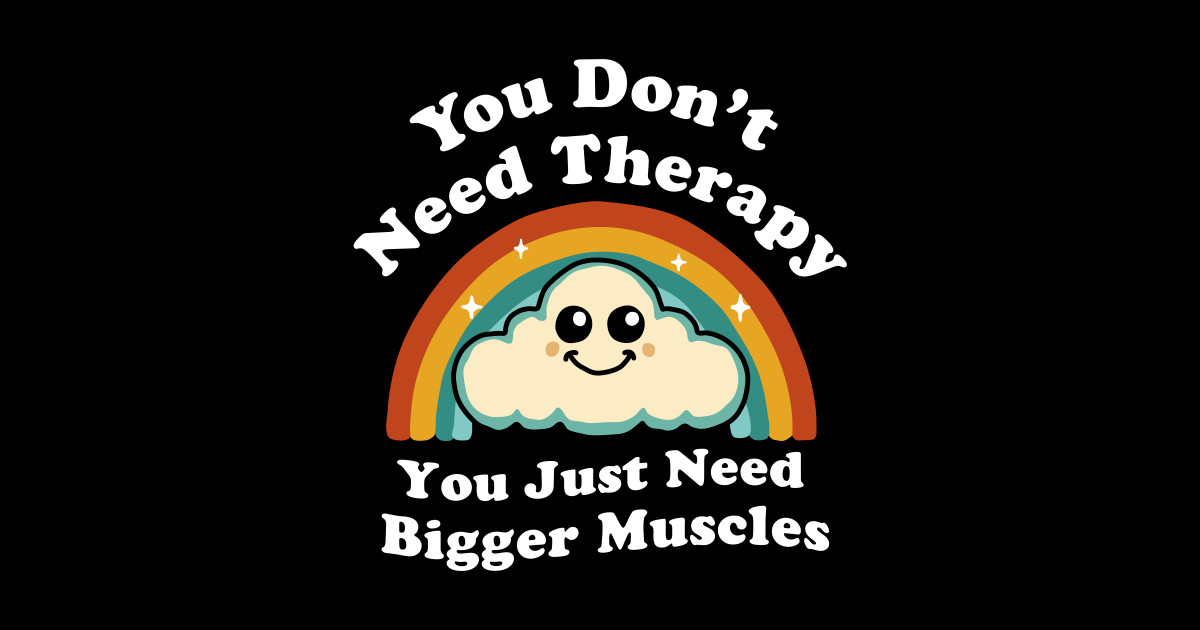 You Don't Need Therapy You Just Need Bigger Muscles - Funnytee ...