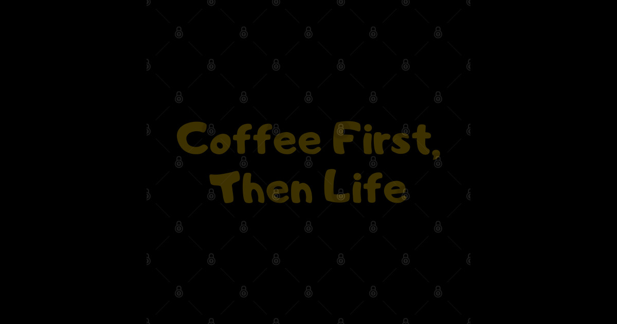 Coffee First, Then Life , funny quotes - Coffee Funny - Sticker | TeePublic