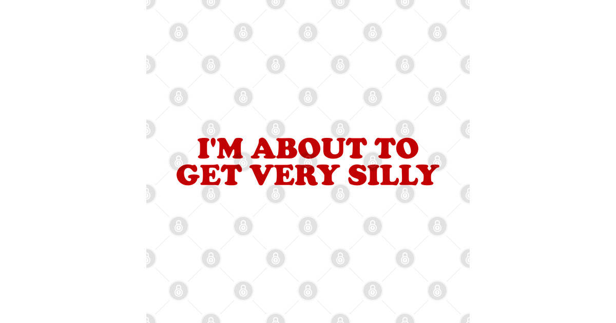 Funny Meme TShirt, I'm About to Get Very Silly Joke Tee, Gift Shirt ...