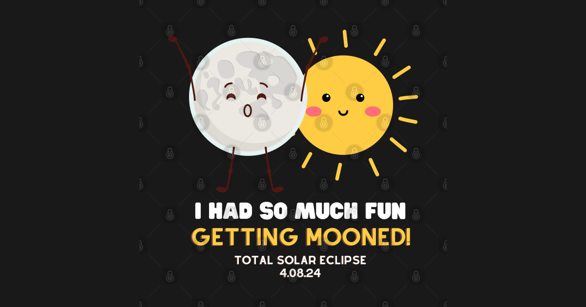 Total Solar Eclipse 2024 I Got Mooned Funny Quote - Total Solar Eclipse ...