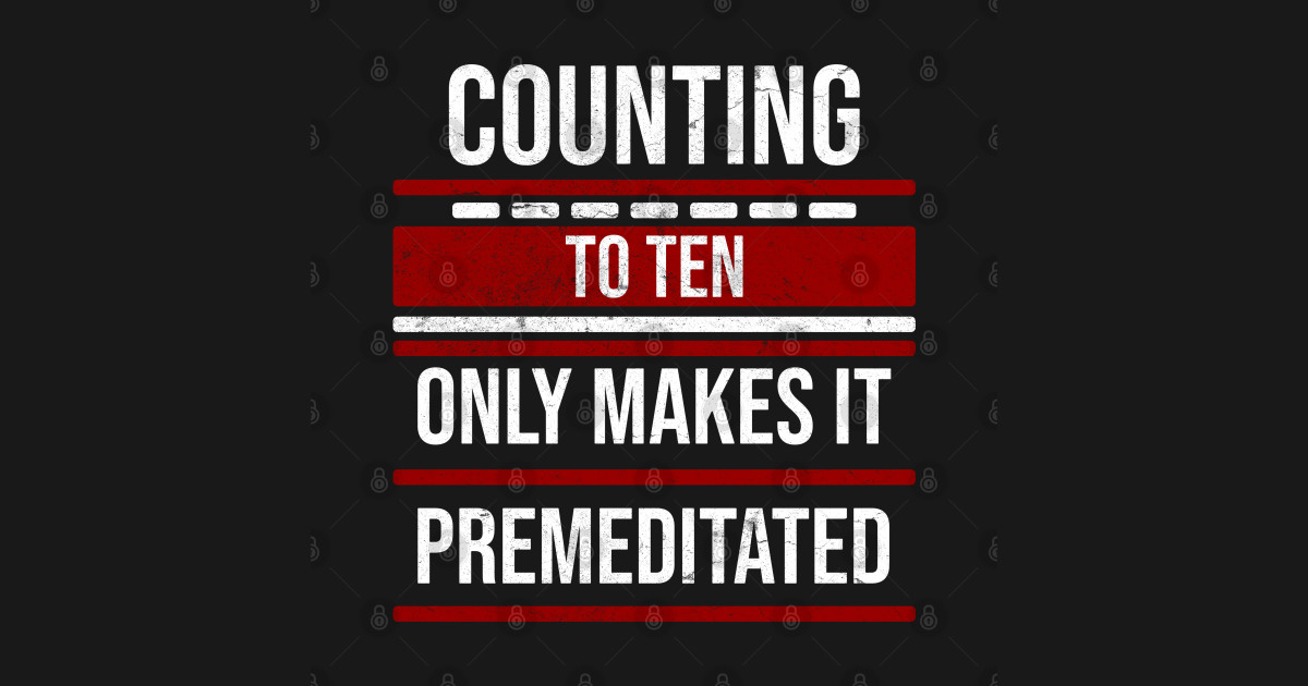 Counting To Ten Only Makes It Premeditated \ Funny - Counting To Ten ...