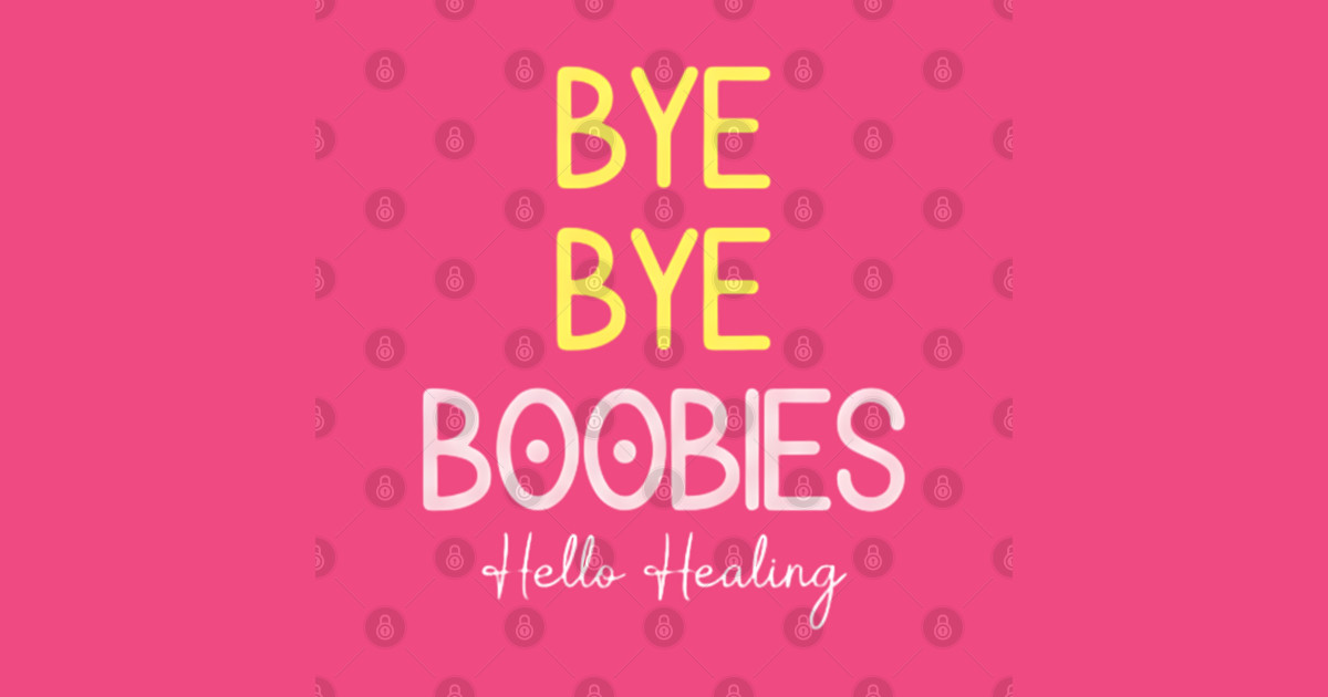 Bye Bye Boobies Hello Healing - Bye Bye Boobies - T-Shirt | TeePublic