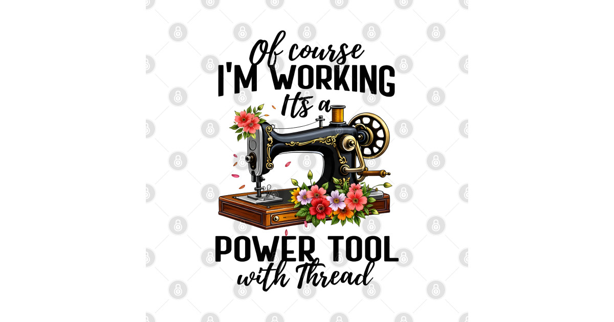 Of Course I'm Working It's A Power Tool With Thread - Funny Sewing ...