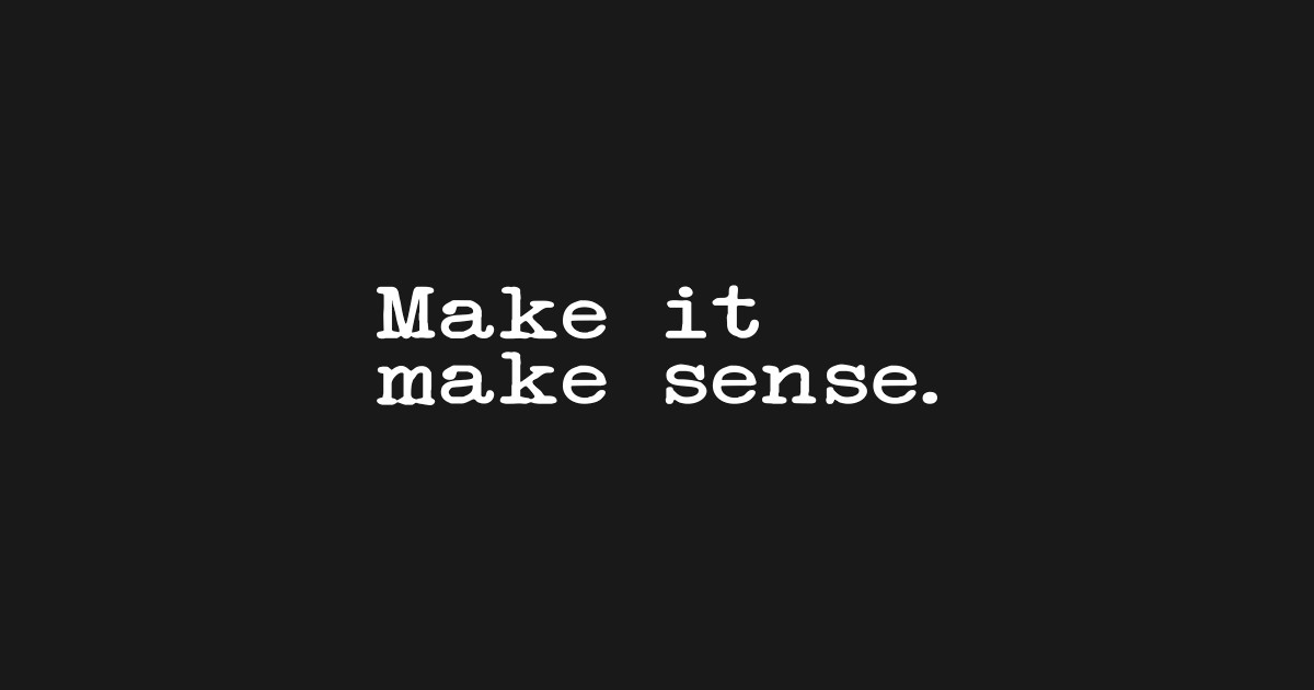 Make It Make Sense Best Text - Sarcastic - T-Shirt | TeePublic