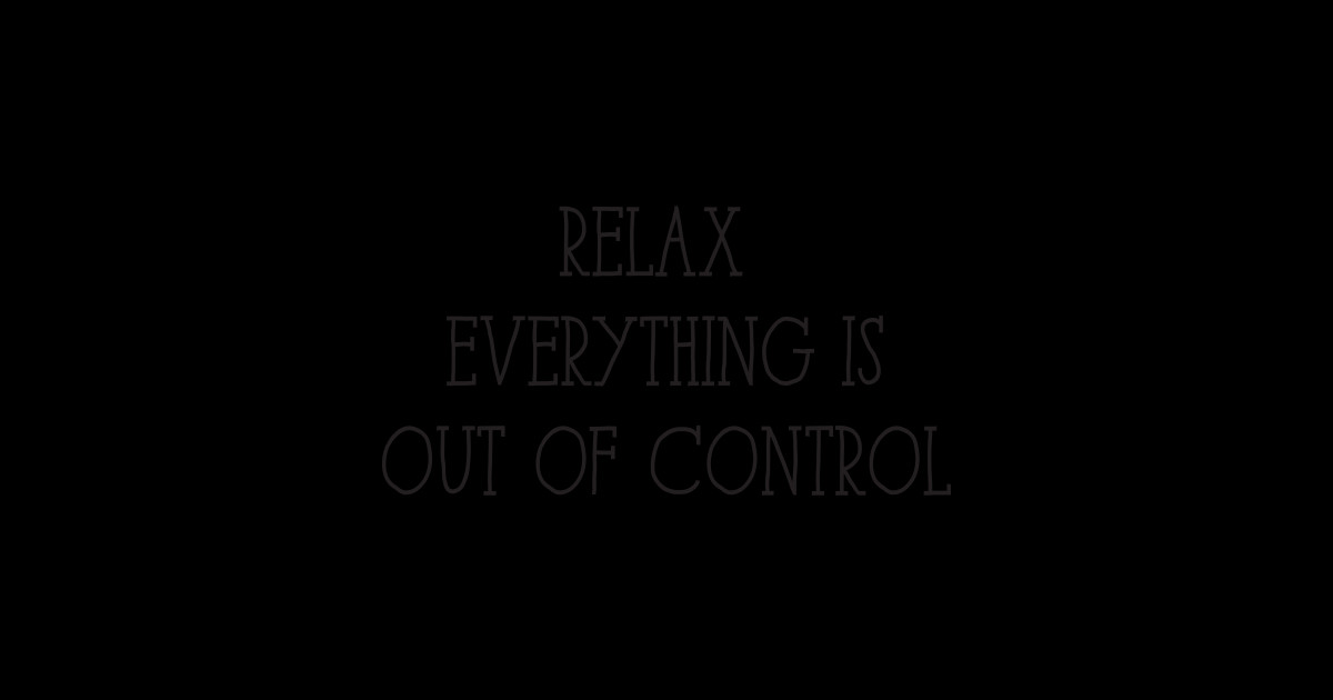 Relax Everything is Out of Control - Relaxing Quote - Sticker | TeePublic