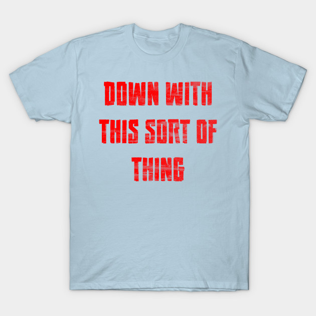 DOWN WITH THIS SORT OF THING - Activist - T-Shirt | TeePublic