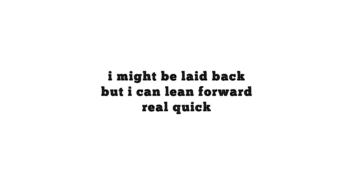 I Might Be Laid Back But I Can Lean Forward Real Quick - Sarcastic ...