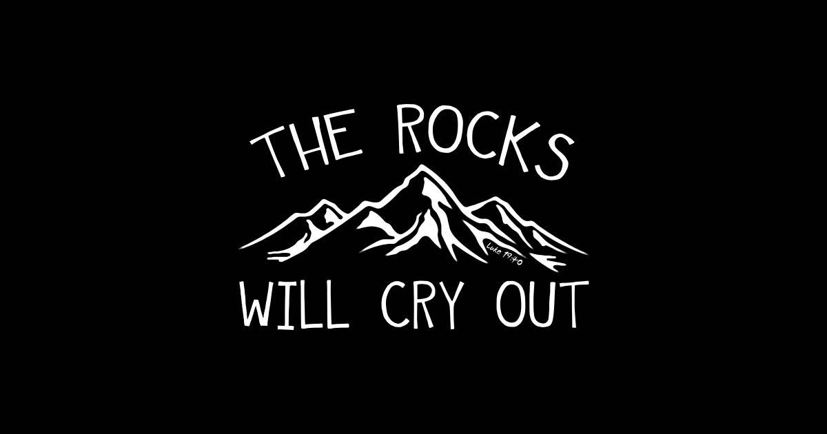 The rocks will cry out - Bible Verse - T-Shirt | TeePublic
