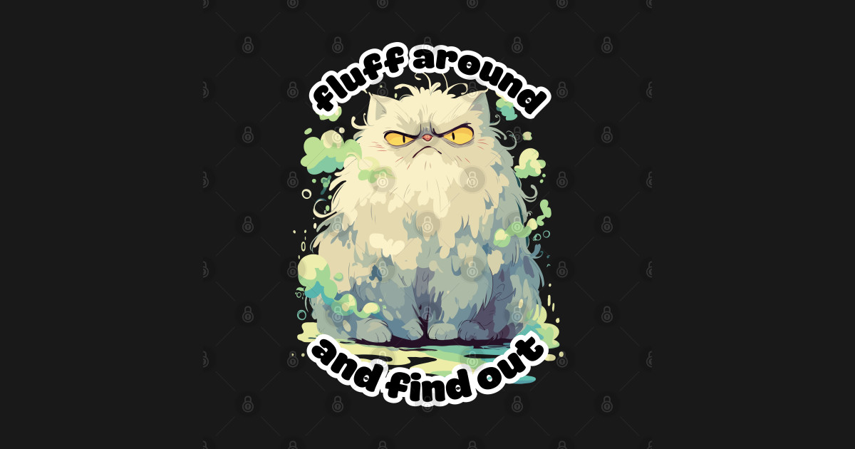 Fluff around and find out Funny cat - Fluff Around And Find Out - T ...