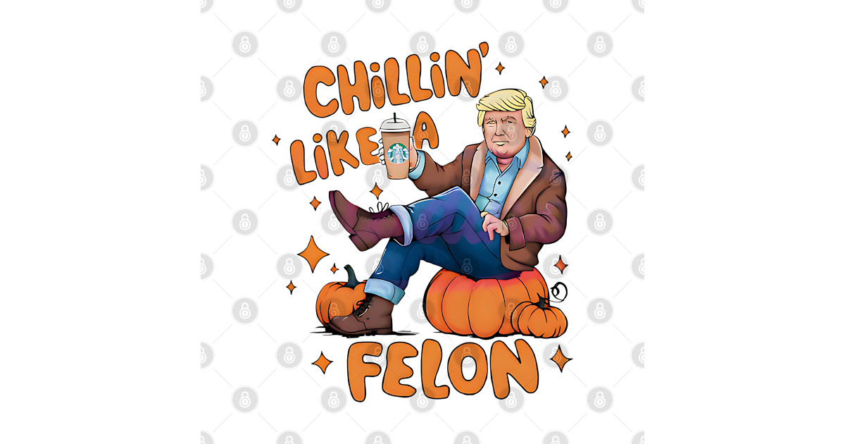 Trump chillin’ like a felon Halloween - Chillin Like A Felon Trump - T ...