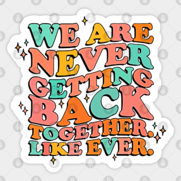 We Are Never Getting Back Together Like Ever. Graphic - We Are Never ...