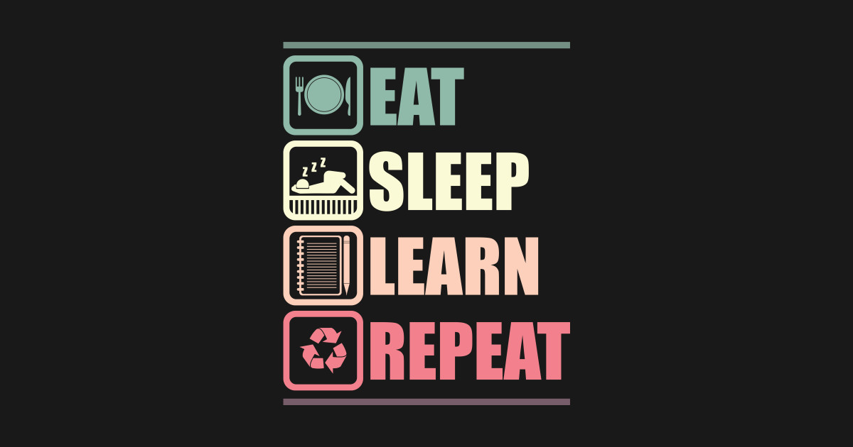 Eat Sleep Learn Repeat - Student - T-Shirt | TeePublic