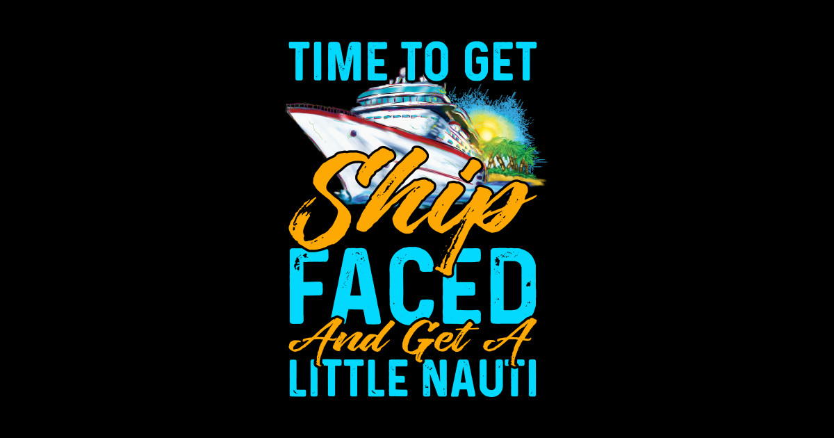 Time To Get Ship Faced And Get A Little Nauti - Time To Get Ship Faced ...