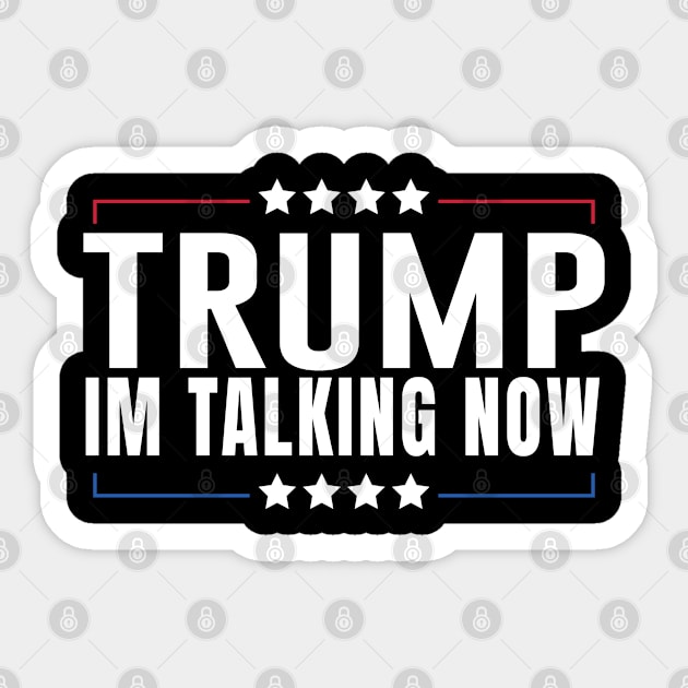 Trump Im Talking Now - Trump Im Talking Now - Sticker | TeePublic