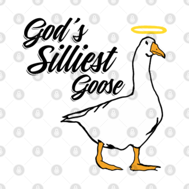 God’s silliest goose - Gods Silliest Goose - T-Shirt | TeePublic God’s silliest goose - Gods Silliest Goose - T-Shirt | TeePublic