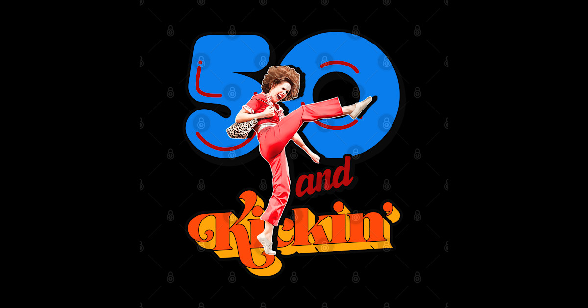50 and Kickin' - Sally O'Malley - Sally Omalley - Sticker | TeePublic