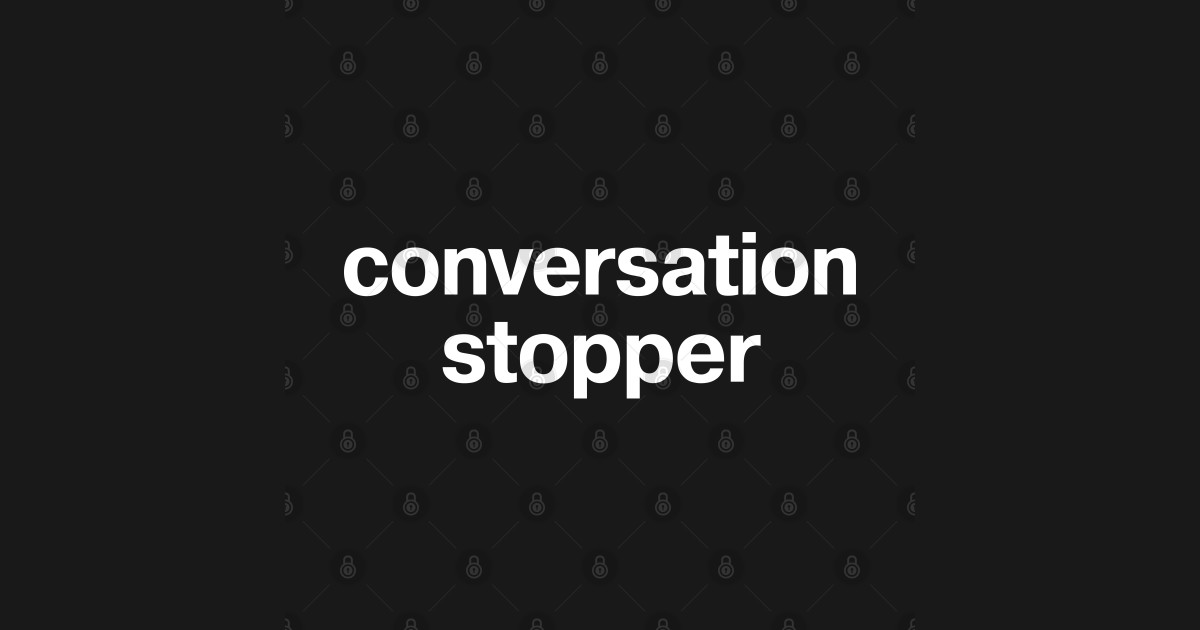 "conversation stopper" in plain white letters - it's a skill ...