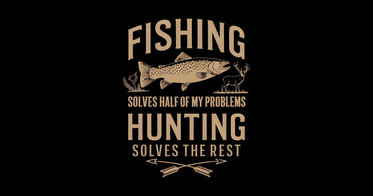 Fishing & Hunting solve my Problems - Fishing Hunting Solve My Problems ...