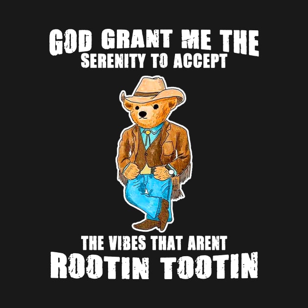 God grant me the serenity to accept the vibes that aren’t rootin tootin ...