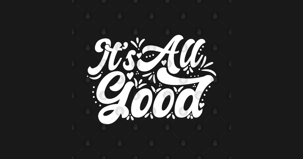 It's All Good - Its All Good - T-Shirt | TeePublic