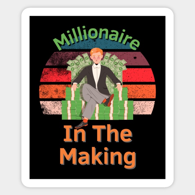 Millionaire In The Making - Millionaire In The Making - Sticker | TeePublic