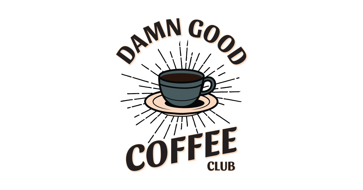Damn Good Coffee Club Coffee T Shirt Teepublic