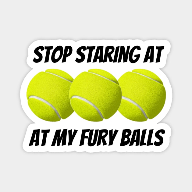 Stop Staring at my Fury Balls - Funny Tennis Quotes - Magnet | TeePublic