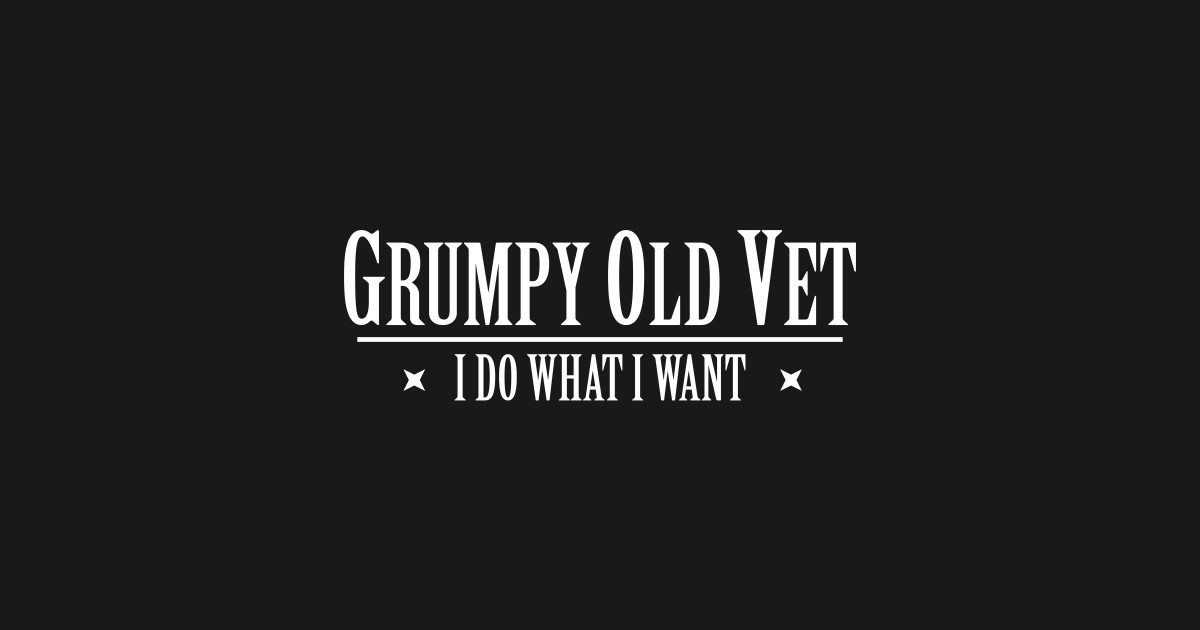 Grumpy Old Vet, I Do What I Want - Funny Military Veteran Gift - Grumpy ...
