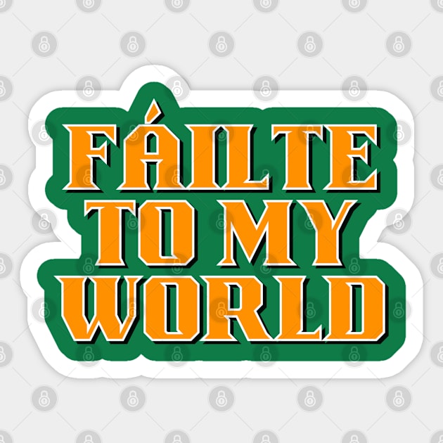 Fáilte to My World - Ireland - Sticker | TeePublic
