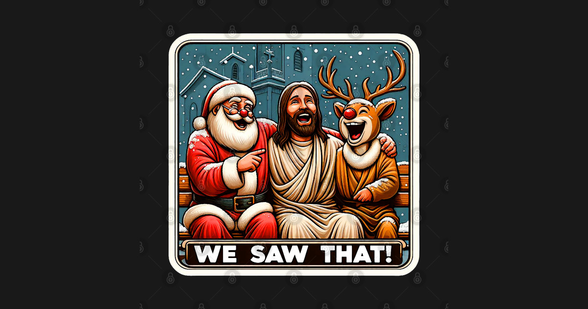WE SAW THAT meme JESUS Santa Claus Rudolph the Red Nosed Reindeer ...