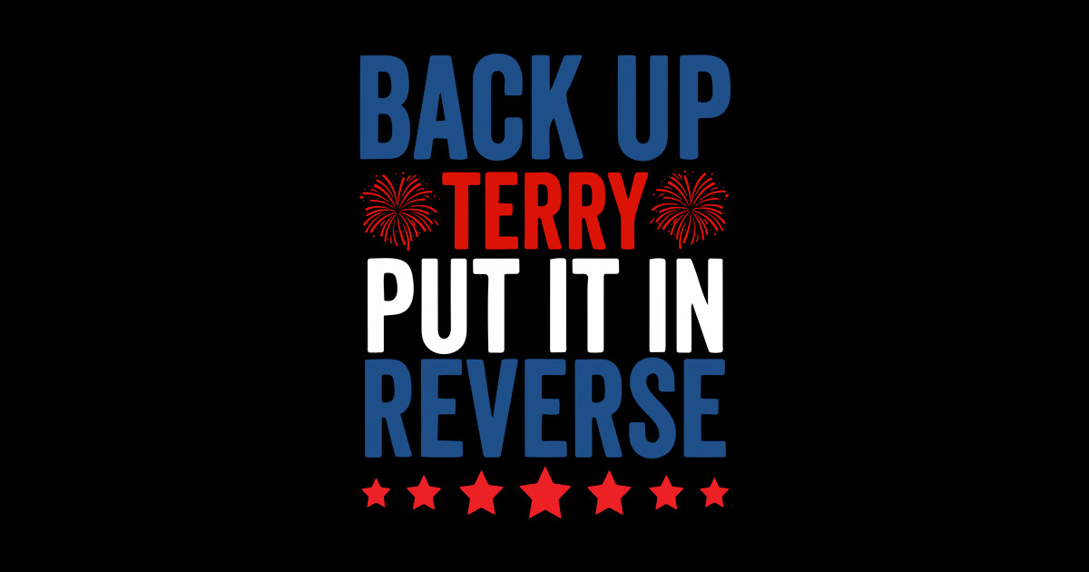 back up terry put it in reverse - Back Up Terry Put It In Reverse ...
