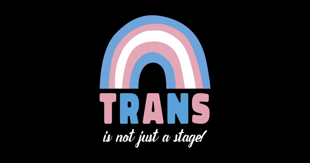Trans is not just a stage! Trans Rainbow - Trans Is Not Just A Stage ...