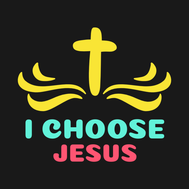 I Choose Jesus | Christian Saying - Jesus - T-Shirt | TeePublic