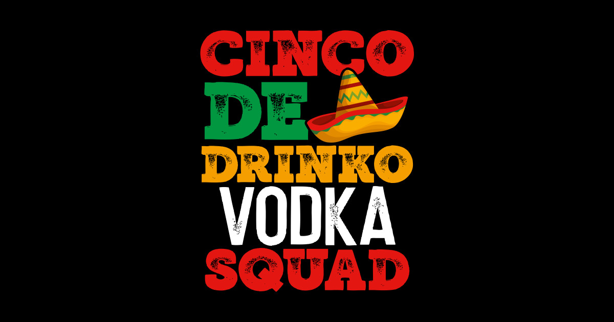 CINCO DE DRINKO VODKA SQUAD - Cinco De Drinko - Sticker | TeePublic