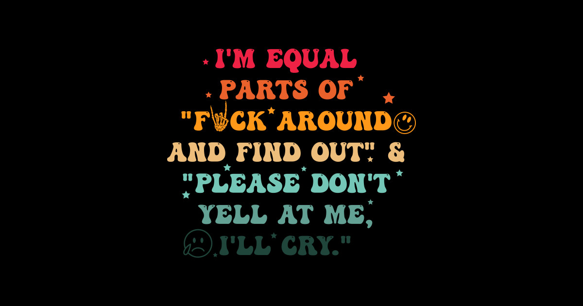 I'm Equal Parts Of "Fck Around And Find Out" - Funny Meme - Sticker ...