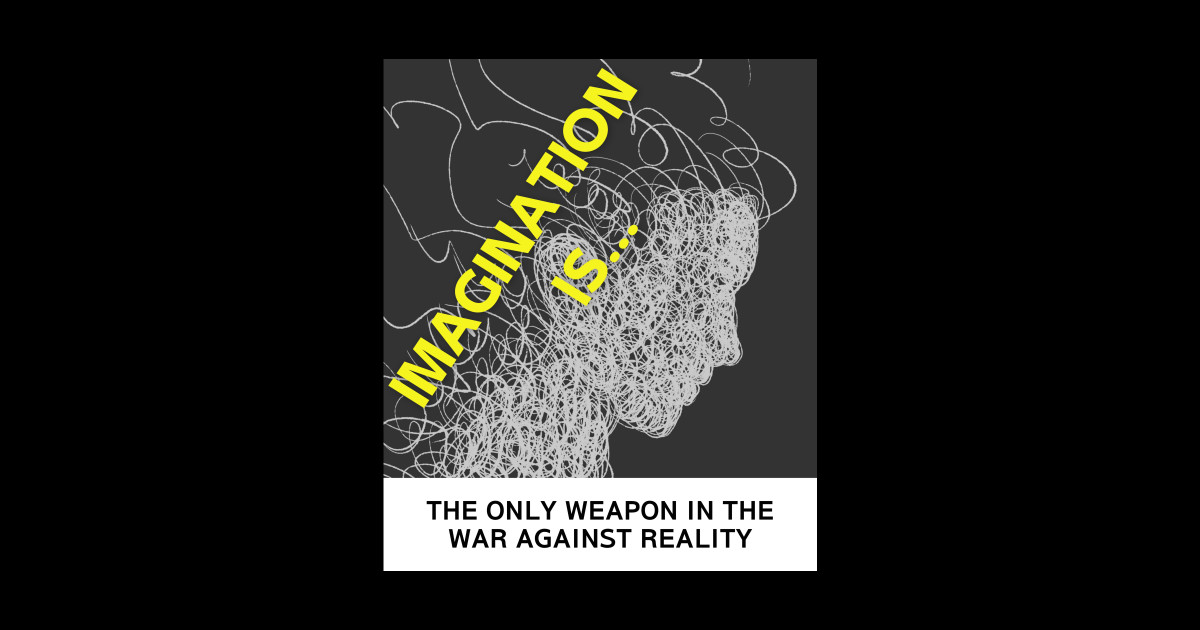IMAGINATION IS THE ONLY WEAPON IN THE WAR AGAINST REALITY - Imagination ...