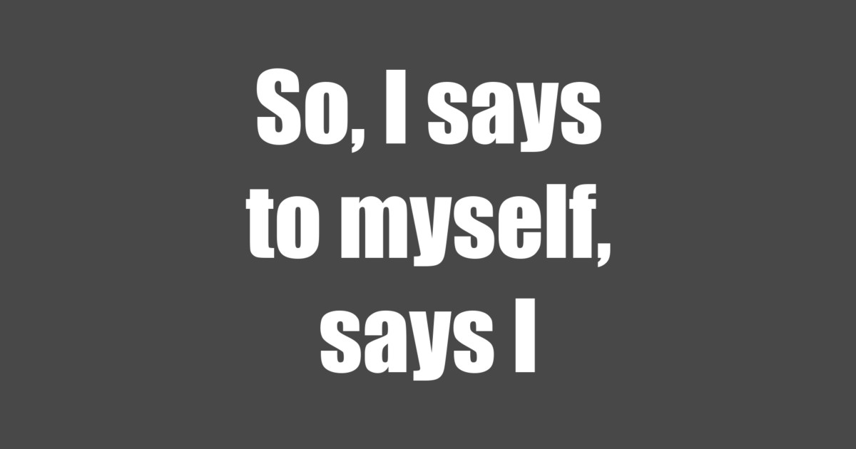 So, I says to myself, says I - Derry Girls - T-Shirt | TeePublic