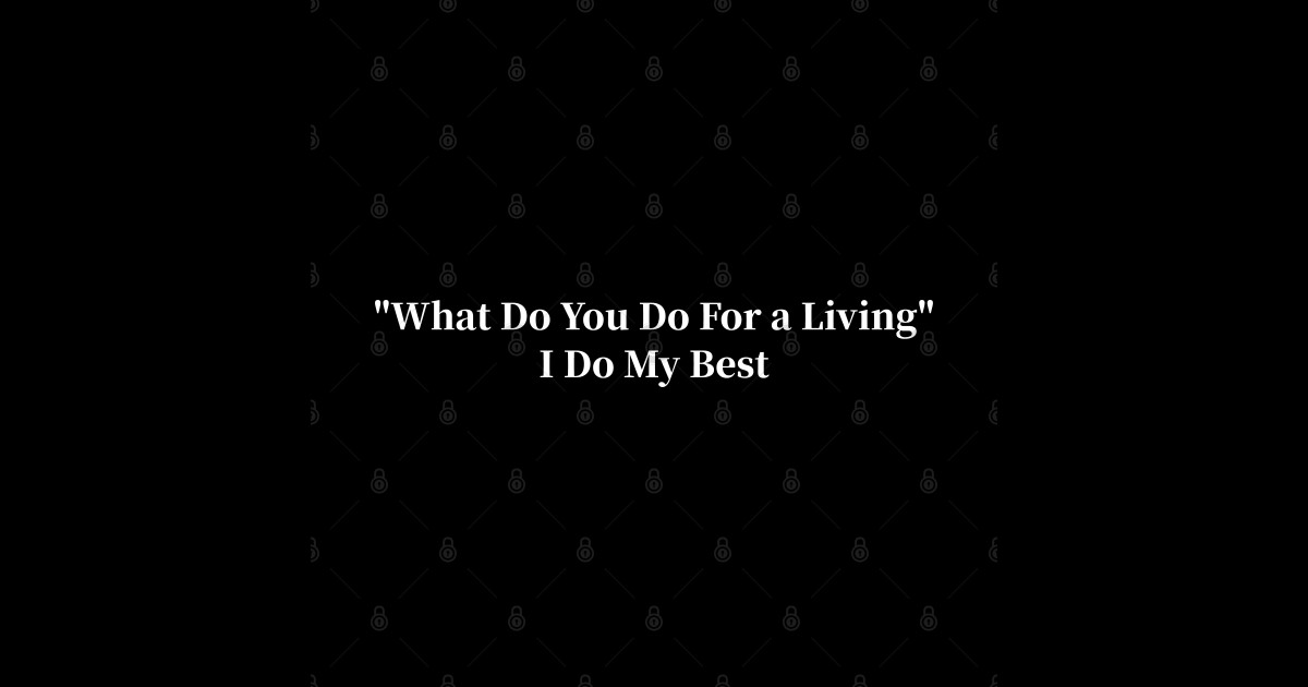 What Do You Do For A Living I Do My Best - What Do You Do For A Living ...