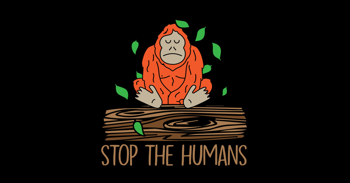 Stop the Humans | Sad Ape in Forest - Forest - Sticker | TeePublic