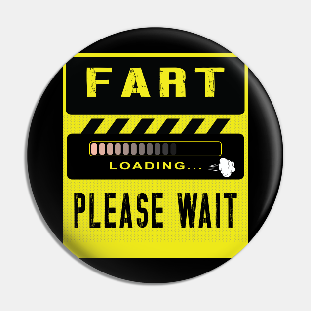 Fart Loading Please Wait - Fart Loading - Pin | TeePublic