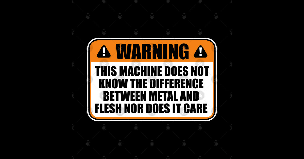 Warning This Machine Does Not Know The Difference Between Metal And ...