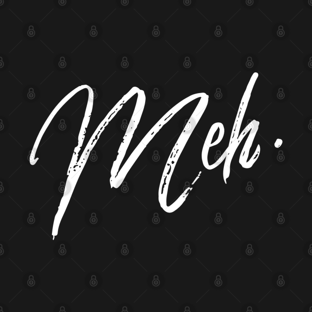 Meh. - Meh - T-Shirt | TeePublic