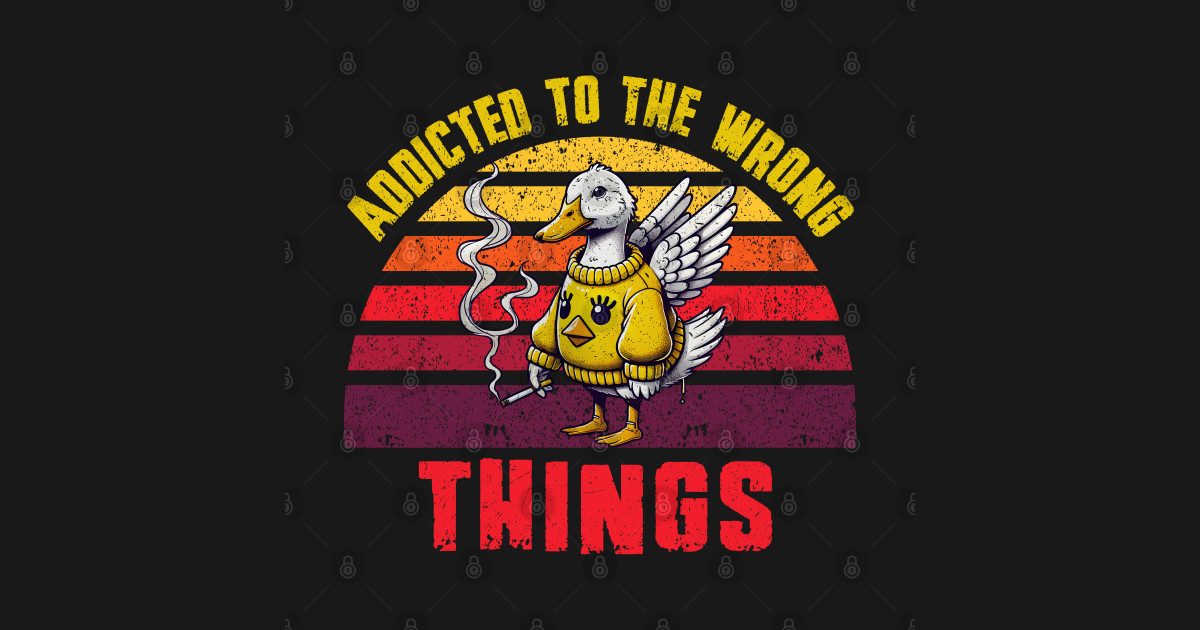 Addicted to the Wrong Things Retro Funny Duck Silly Goose - Goose ...
