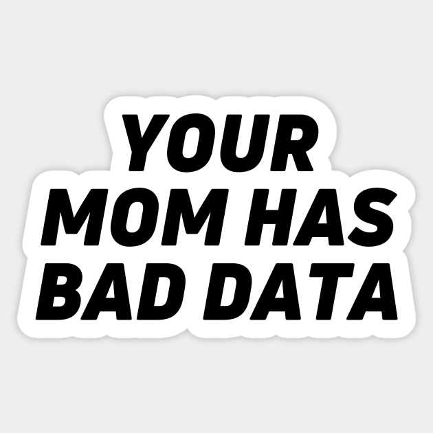 Your mom has bad data - data analyst joke - Bad Data - Sticker | TeePublic