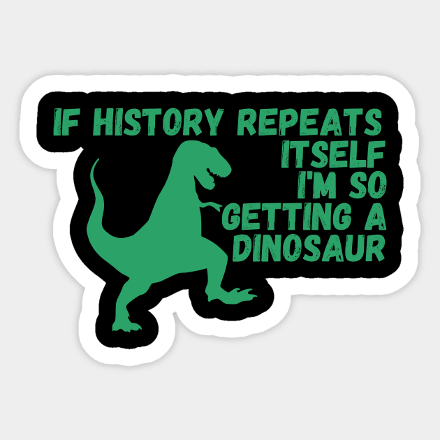 If History Repeats Itself I'm So Getting a Dinosaur - If History ...