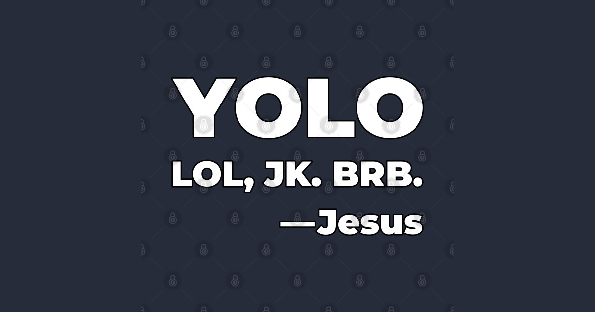 YOLO - LOL, JK. BRB. -Jesus - Christian - T-Shirt | TeePublic