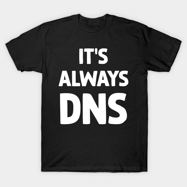 It's Always DNS - Nerd - T-Shirt | TeePublic