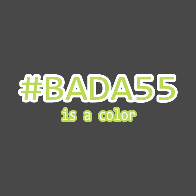 #BADA55 is a color - Bada55 - T-Shirt | TeePublic
