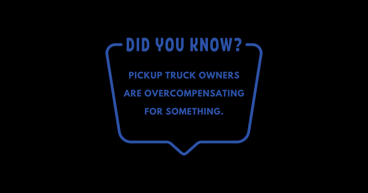 Did you know? Pickup truck owners are overcompensating for something ...