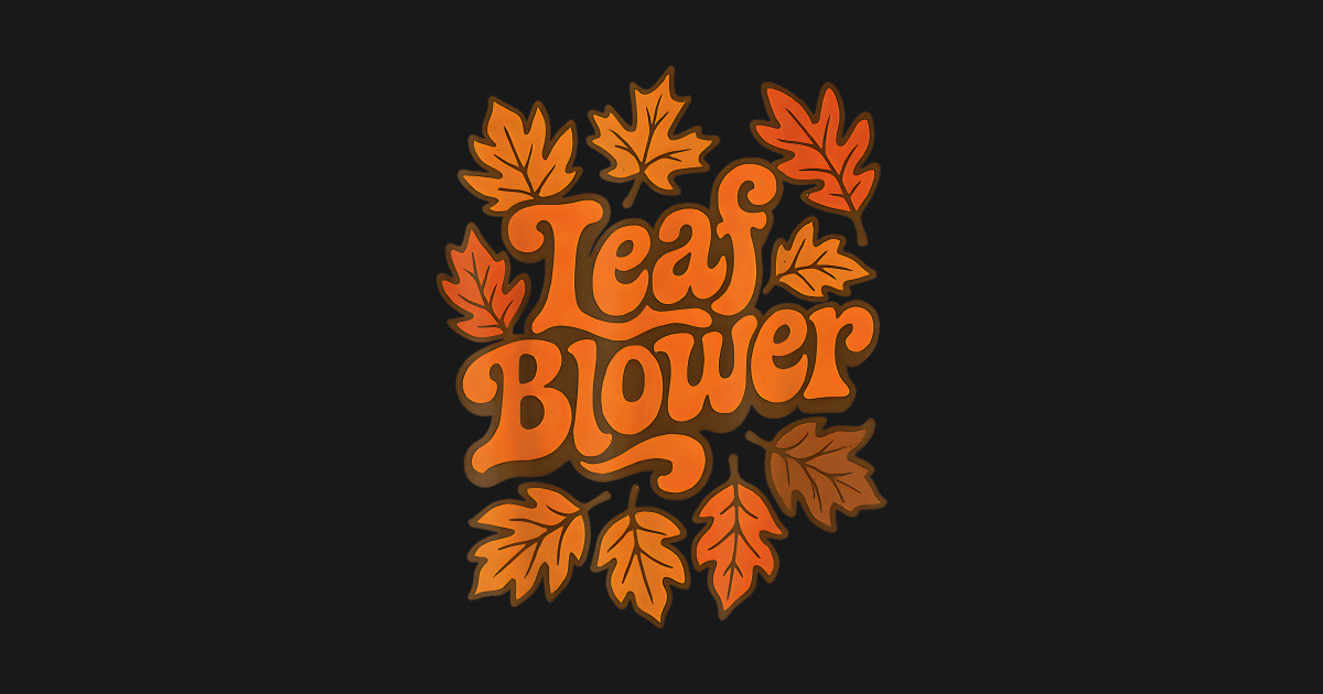 Leaf Blower Humor Joke Gardening Autumn For - Funny Leaf Blower - T ...